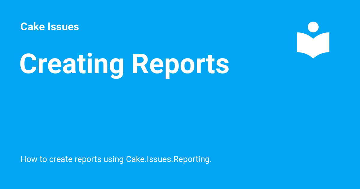 Creating Reports - Cake Issues Creating Reports - Cake Issues