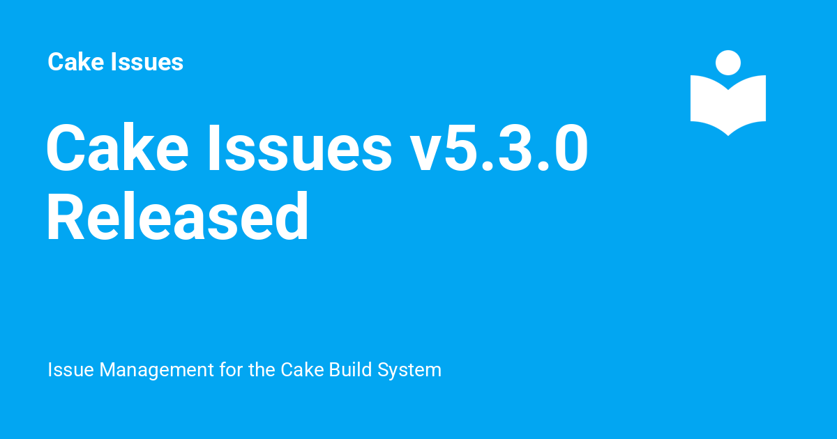 Cake Issues v5.3.0 Released - Cake Issues
