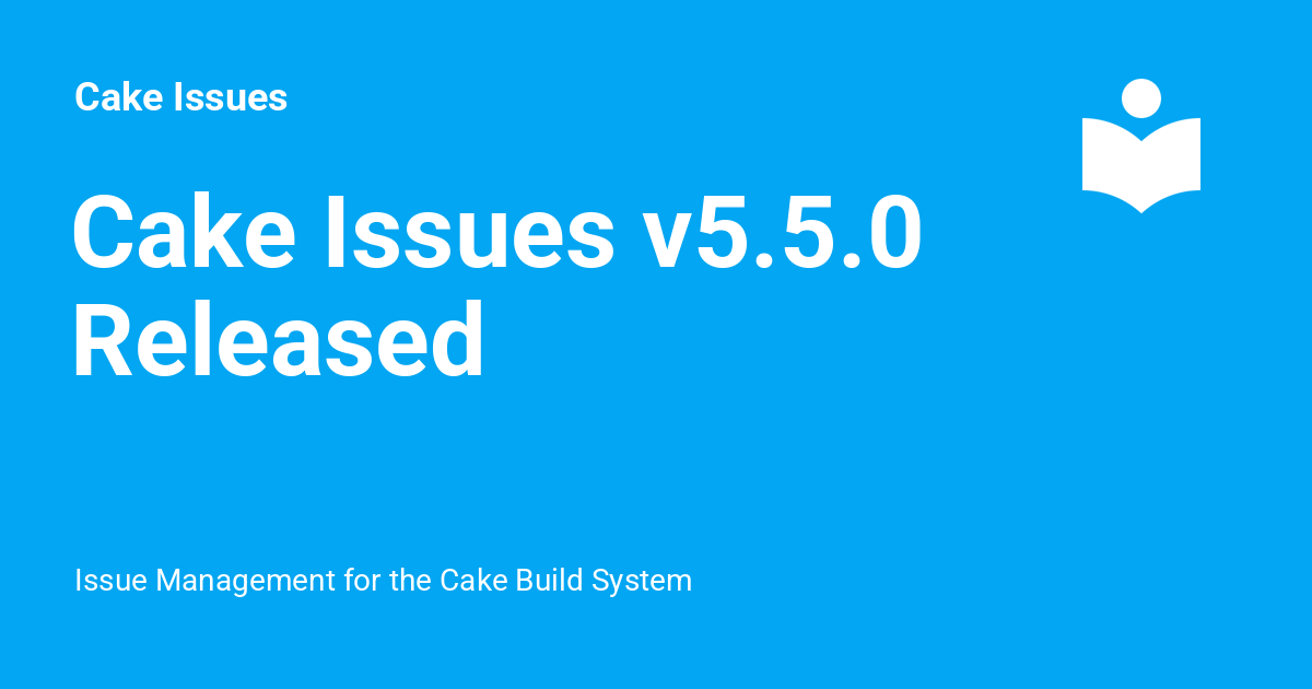 Cake Issues v5.5.0 Released - Cake Issues